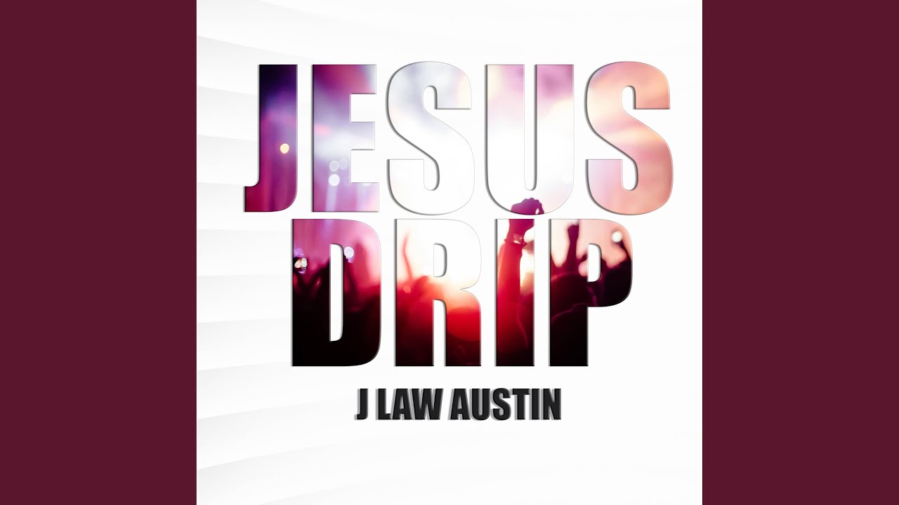 Jesus Drip - J Law Austin: Song Lyrics, Music Videos & Concerts