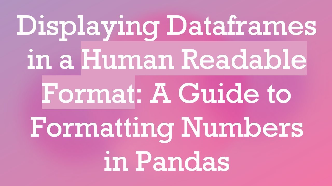 Displaying Dataframes in a Human Readable Format: A Guide to Formatting Numbers in Pandas - YouTube