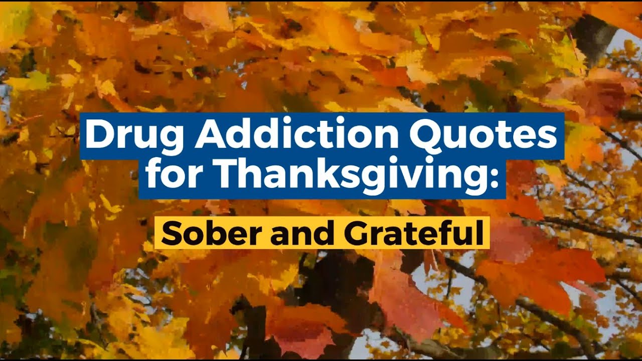 Drug Addiction Quotes For Thanksgiving: Sober And Grateful - YouTube