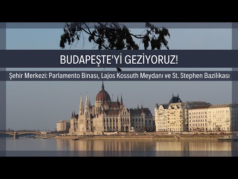 Budapeşte'yi Geziyoruz! Şehir Merkezi: Parlamento Binası, Lajos Kossuth ve St. Stephen Bazilikası