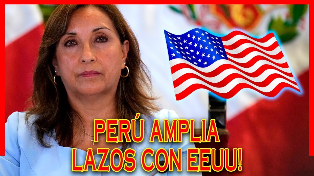 PERÚ AMPLÍA LAZOS CON EEUU! DINA BUSCA EL CONTROL TOTAL - YouTube