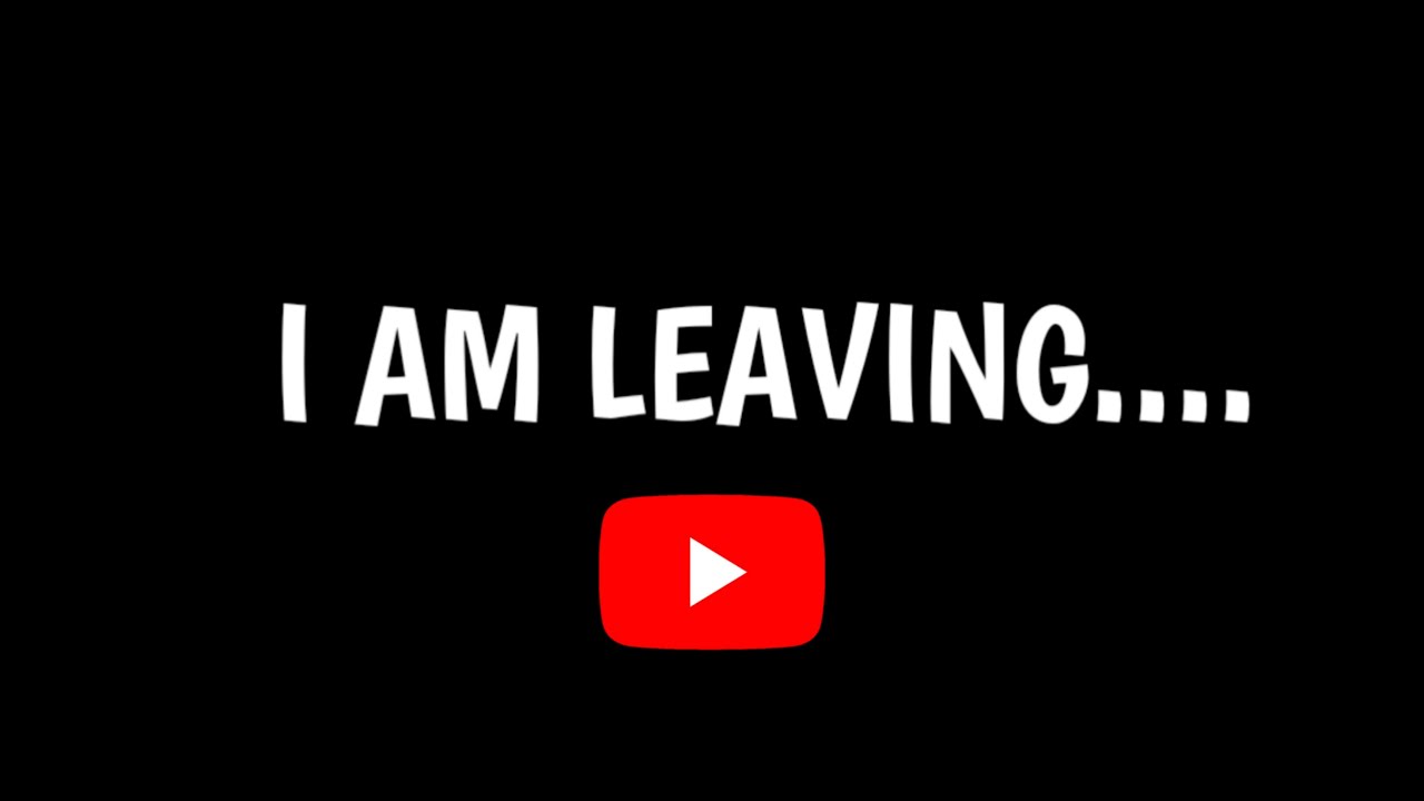 I am leaving youtube..... - YouTube