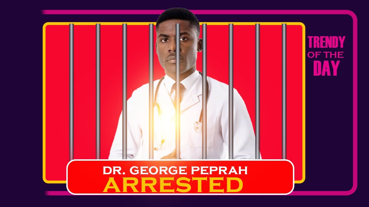 DOCTOR GEORGE PEPRAH ARRESTED - YouTube