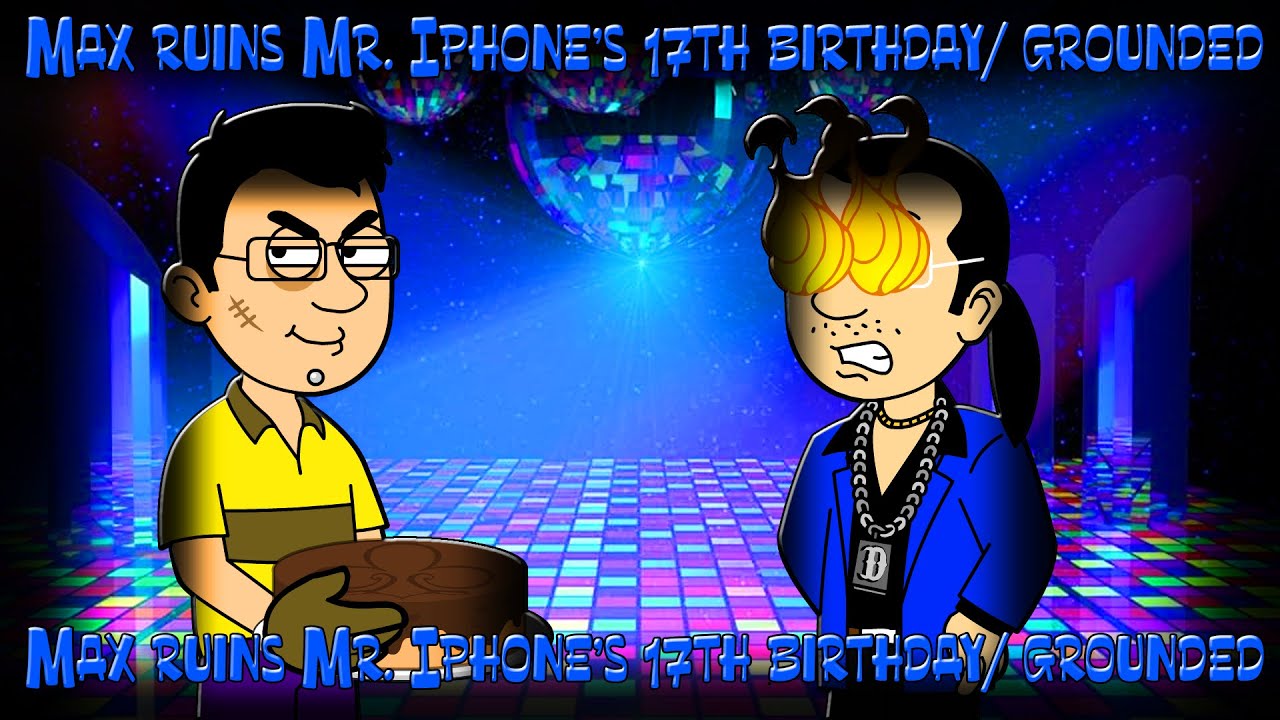 Max ruins Mr. iPhone's 17th birthday/ grounded - YouTube