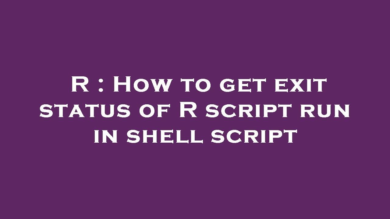 R How To Get Exit Status Of R Script Run In Shell Script YouTube