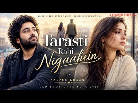 Tarasti Rahi Nigaahein – Aarzoo Khaan | Emotional Hindi Sad Song | New Song 2026 | Arijit Singh Vibe