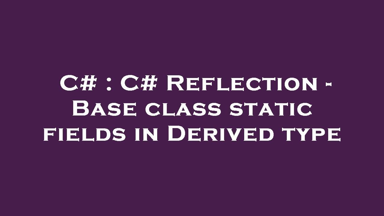 C C Reflection Base Class Static Fields In Derived Type Youtube
