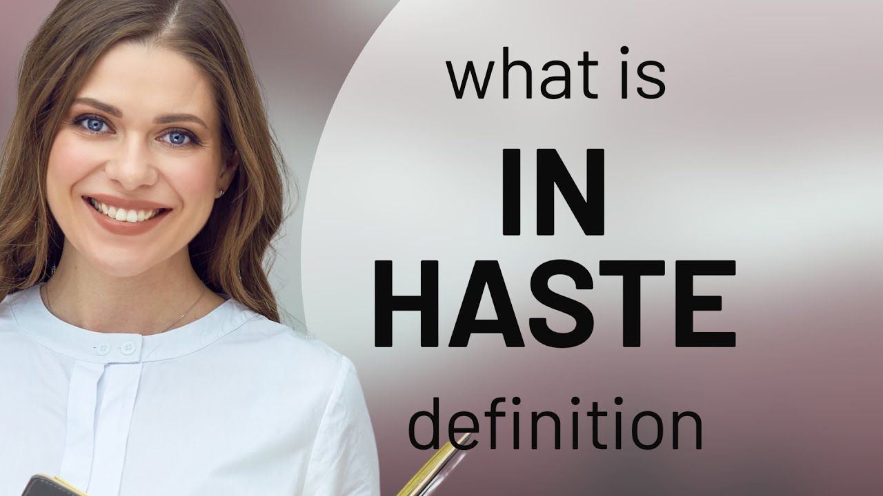 In haste • what is IN HASTE definition - YouTube
