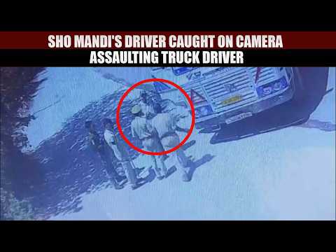 SHO Mandi's driver caught on camera assaulting truck driver