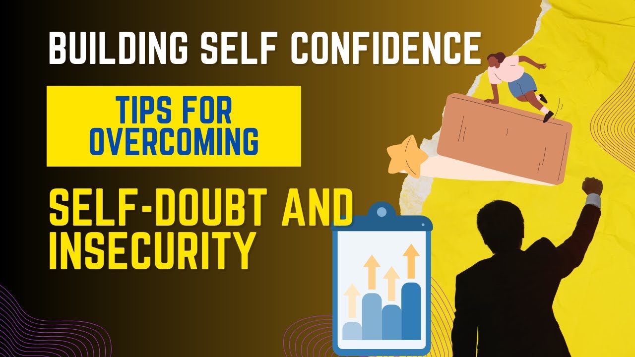 Building Self-Confidence: Tips for Overcoming Self-Doubt and Insecurity ...