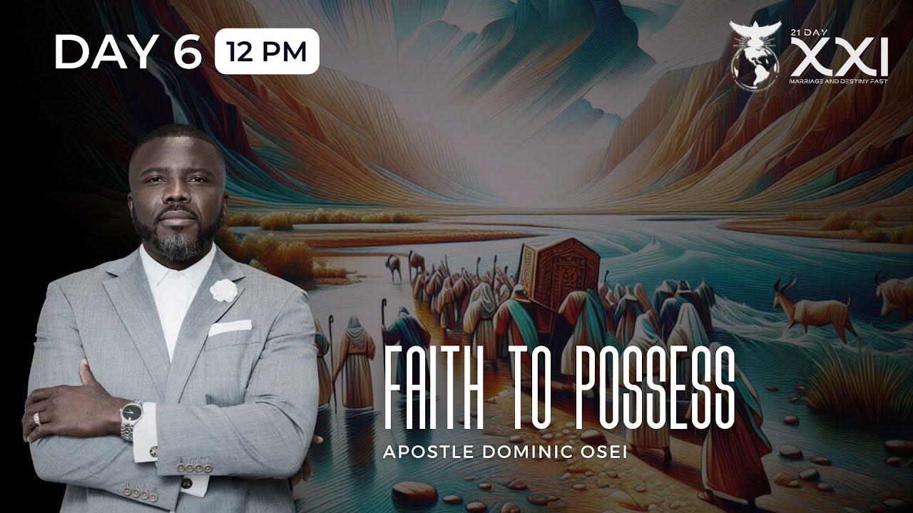 FAITH TO POSSESS | DAY 6 - 12PM | APOSTLE DOMINIC OSEI | MARRIAGE ...