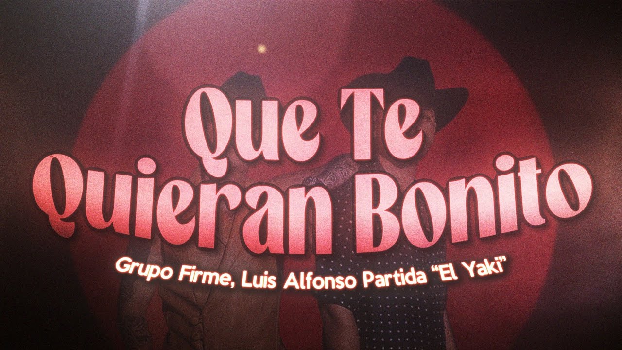 Grupo Firme - Luis Alfonso Partida "El Yaki" - Que Te Quieran Bonito ️ ...