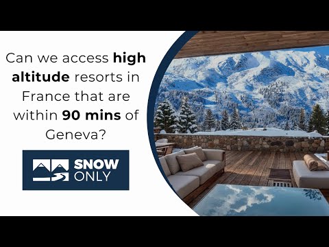 Can we access high altitude resorts in France that are within 90 mins of  Geneva?