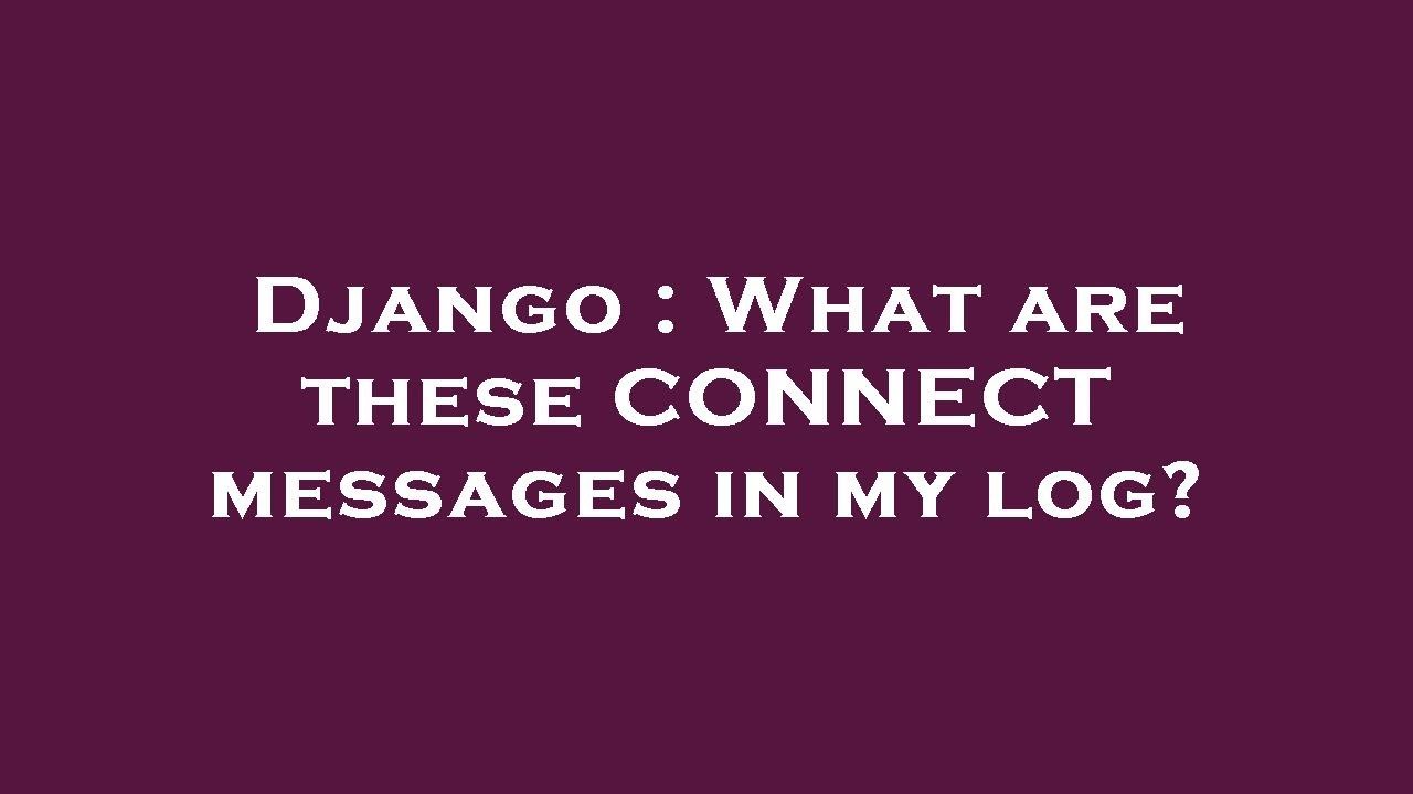 Django What Are These Connect Messages In My Log Youtube 2976