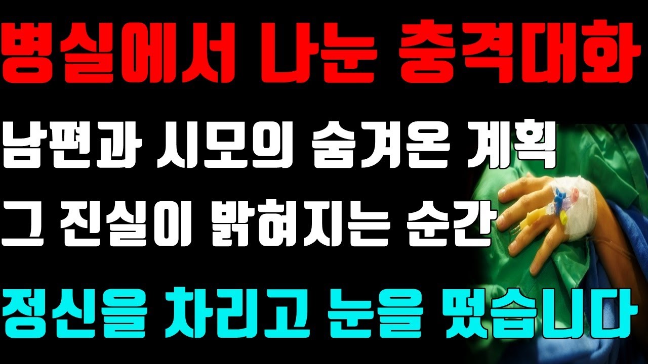 실화사연 병실에서 나눈 충격대화 남편과 시모의 숨겨온 계획 그 진실이 밝혀지는 순간 정신을 차리고 눈을 떴습니다연인사연
