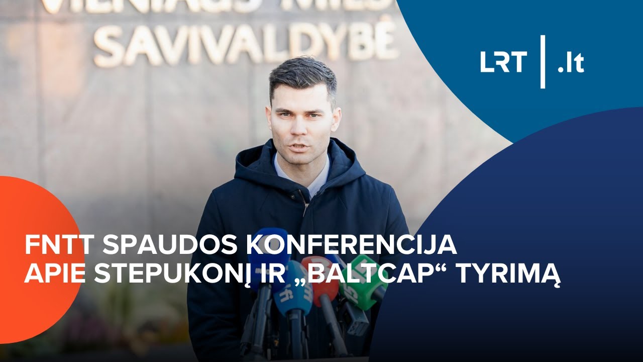 FNTT spaudos konferencija apie Stepukonį ir „BaltCap“ tyrimą | 2024-02 ...