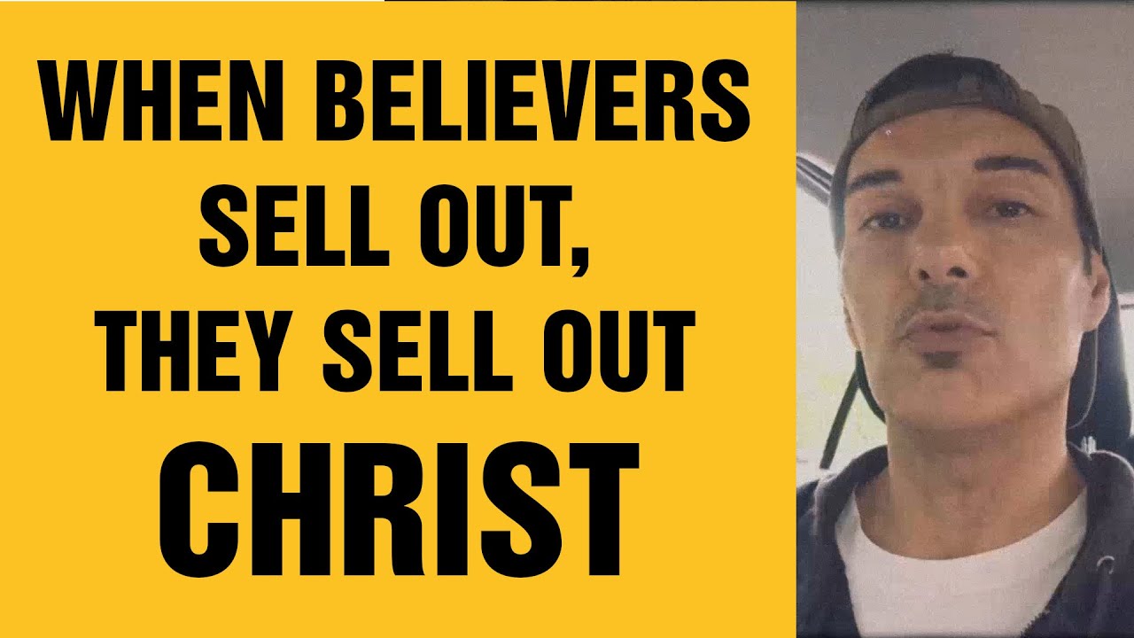 WHEN BELIEVERS SELL OUT, THEY SELL OUT CHRIST - YouTube
