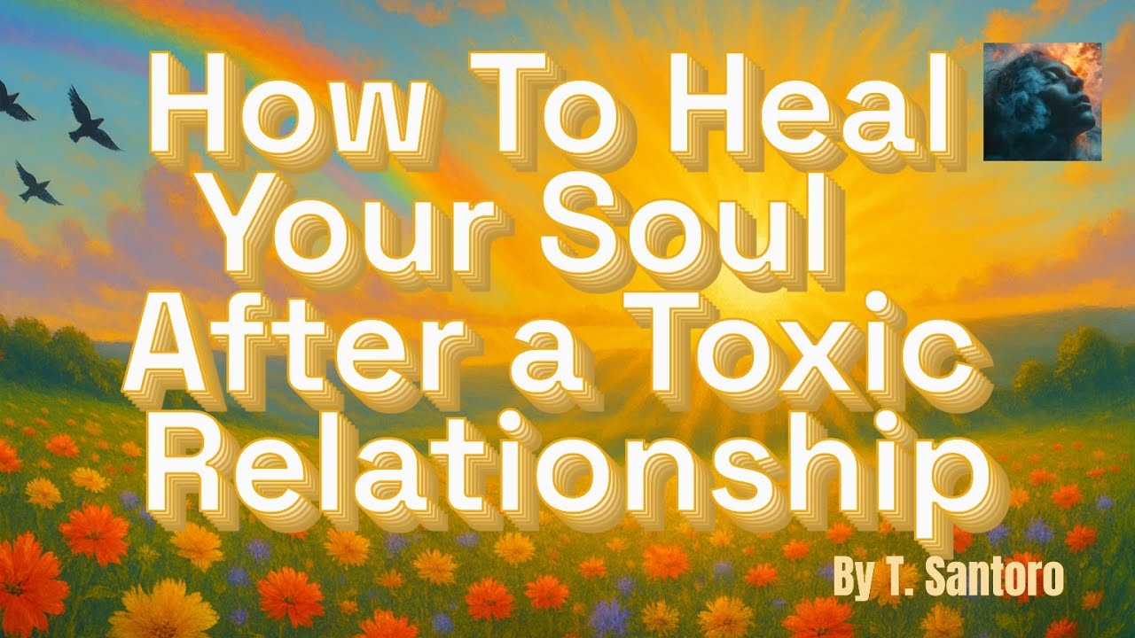 How To Heal Your Soul After a Toxic Relationship: Reclaim Your Peace ...