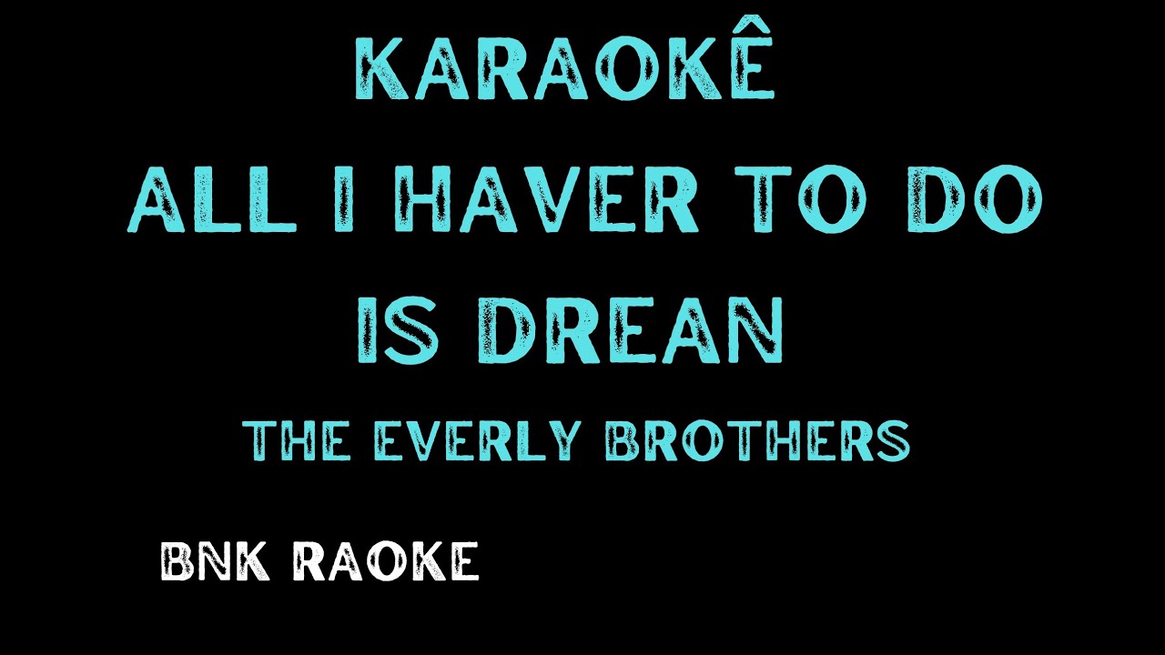 KARAOKÊ All i have to do is drean (1958)The Everly Brothers BNK RAOKE ...