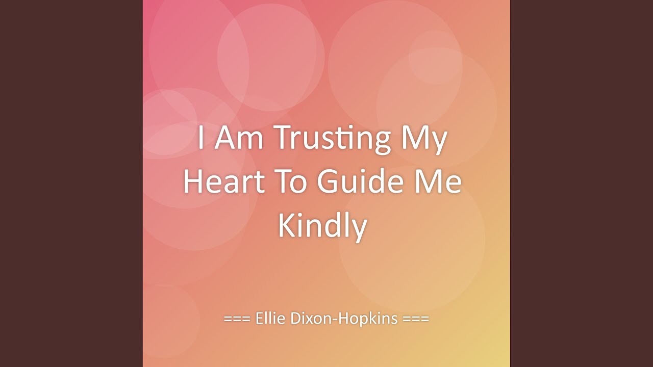 I Am Trusting My Heart To Guide Me Kindly - YouTube
