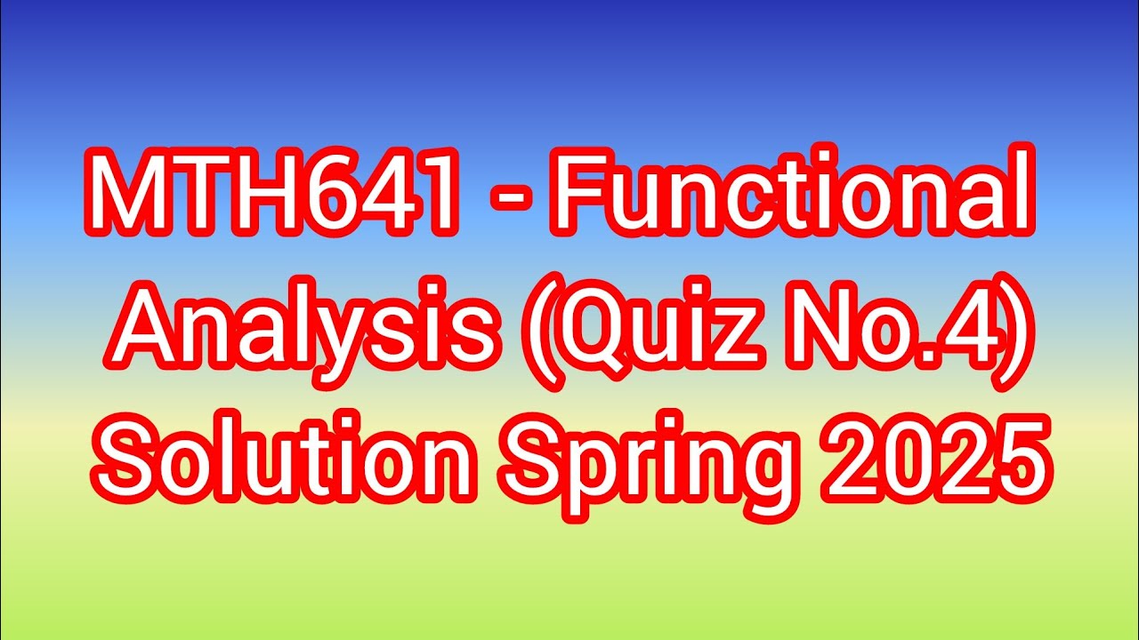 MTH641 - Functional Analysis (Quiz No.4) Solution Spring 2025| mth641 quiz 4 solution Spring ...