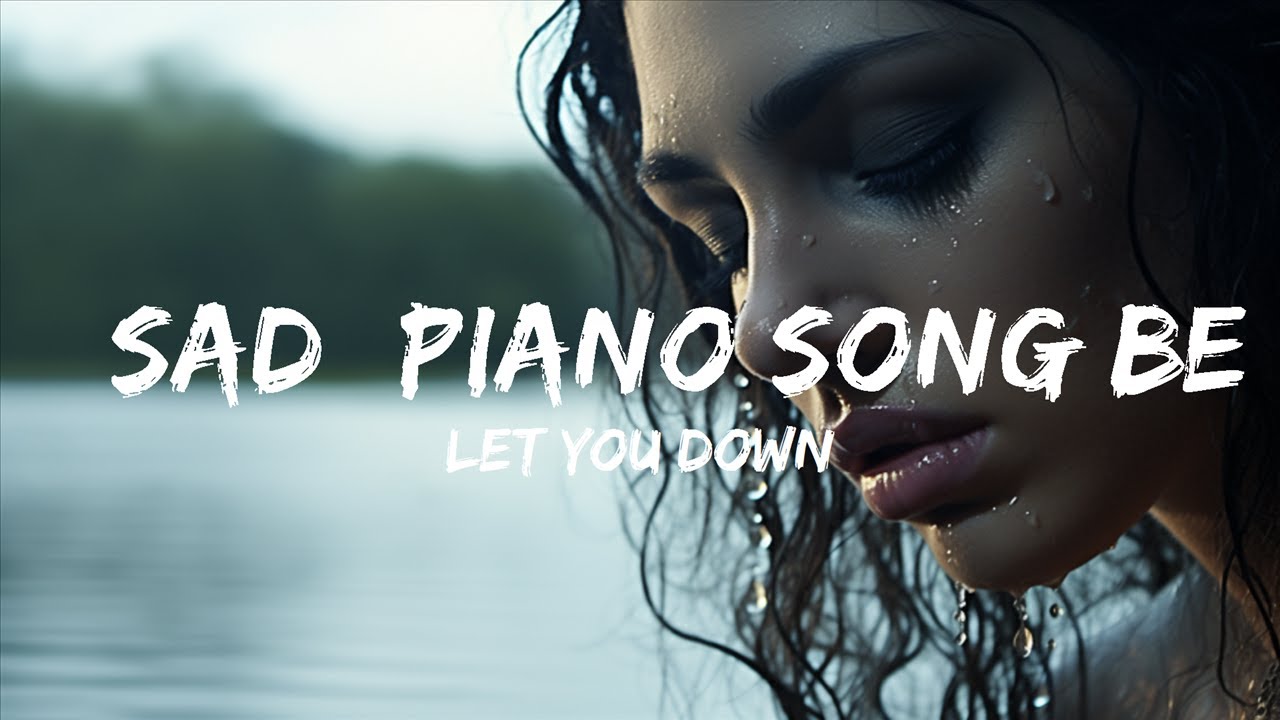 Sad Piano Music - Let You Down - *SAD* Piano Song Beautiful ...