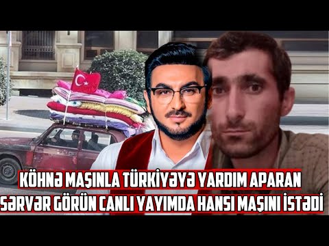 Köhnə maşınla Türkiyəyə yardım aparan Sərvər görün canlı yayımda hansı maşını istədi