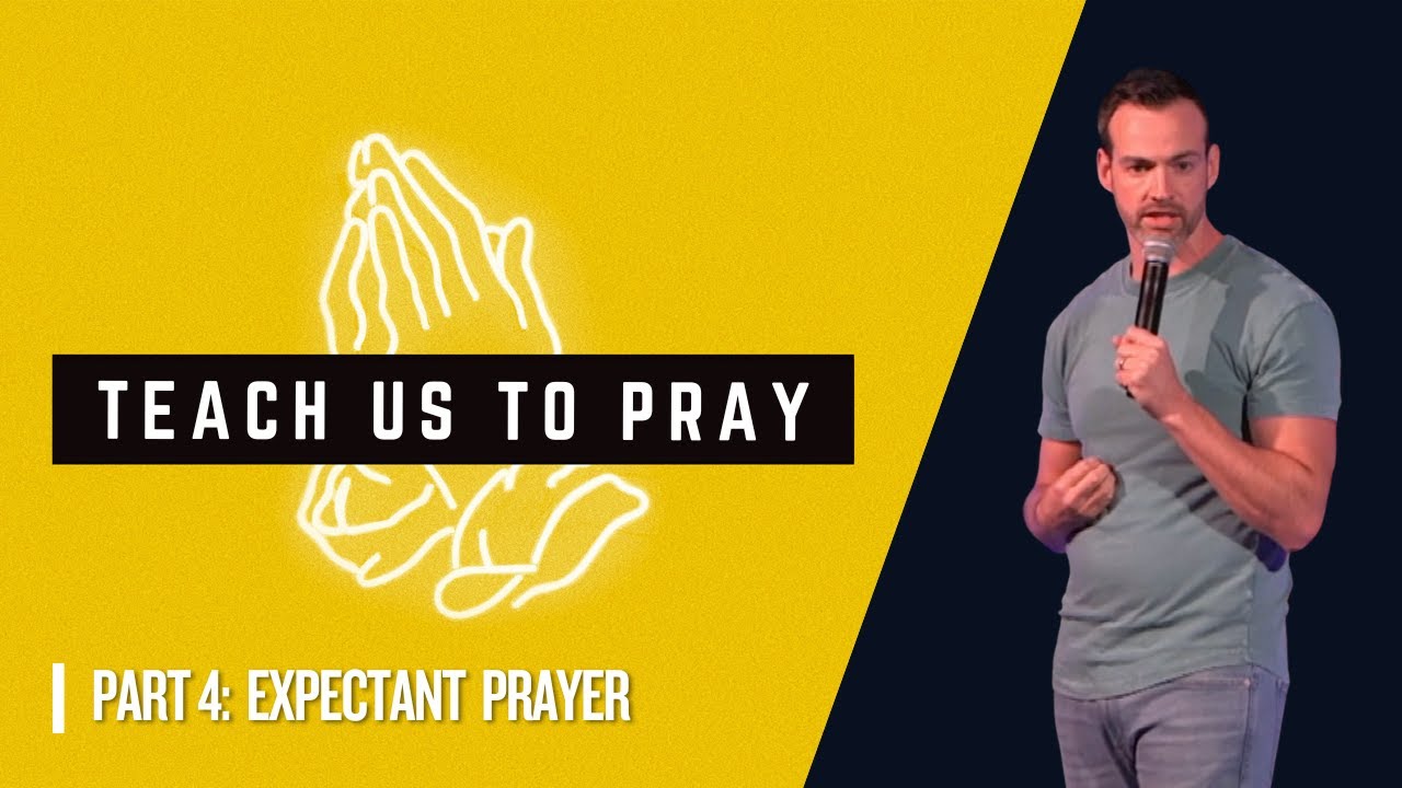 Teach Us to Pray: Part 4 - Expectant Prayer - YouTube