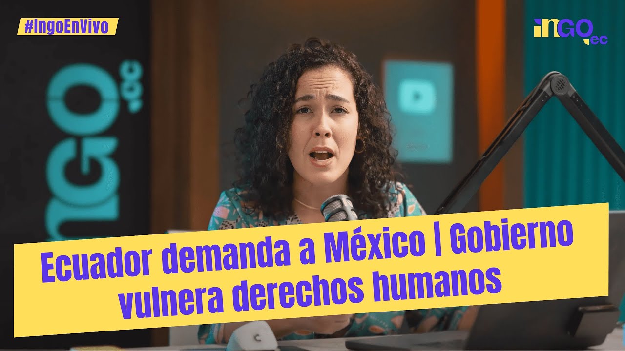 Ecuador Demanda A México Gobierno Vulnera Derechos Humanos Youtube