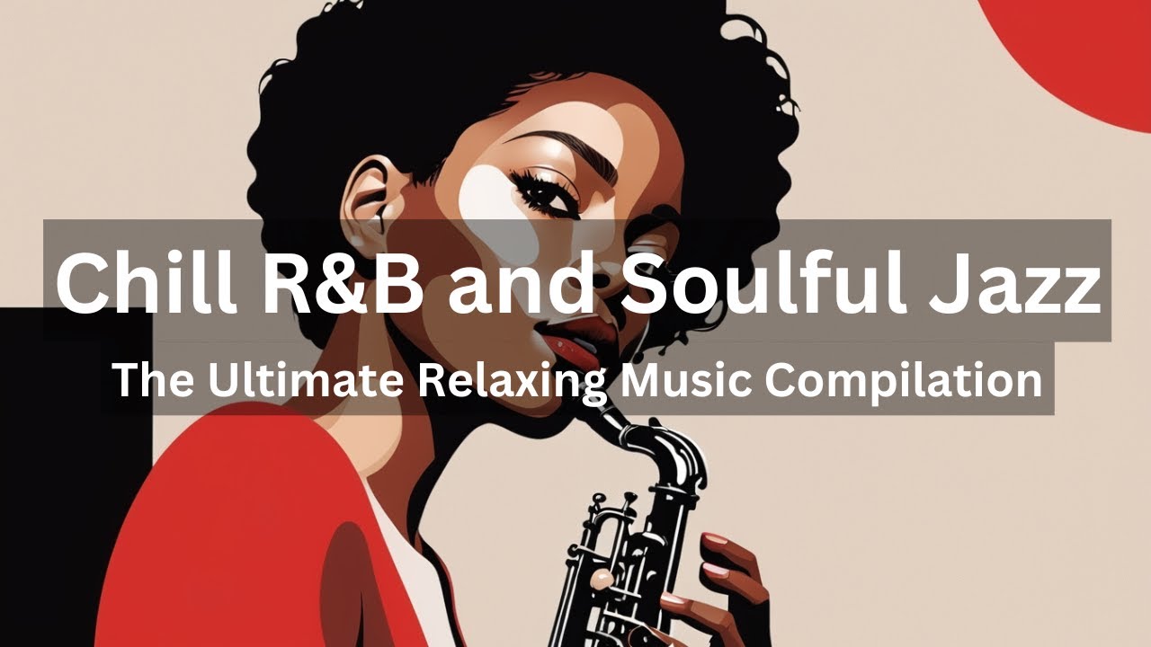 Chill R&B and Soulful Jazz Music | The Ultimate Relaxing Music ...