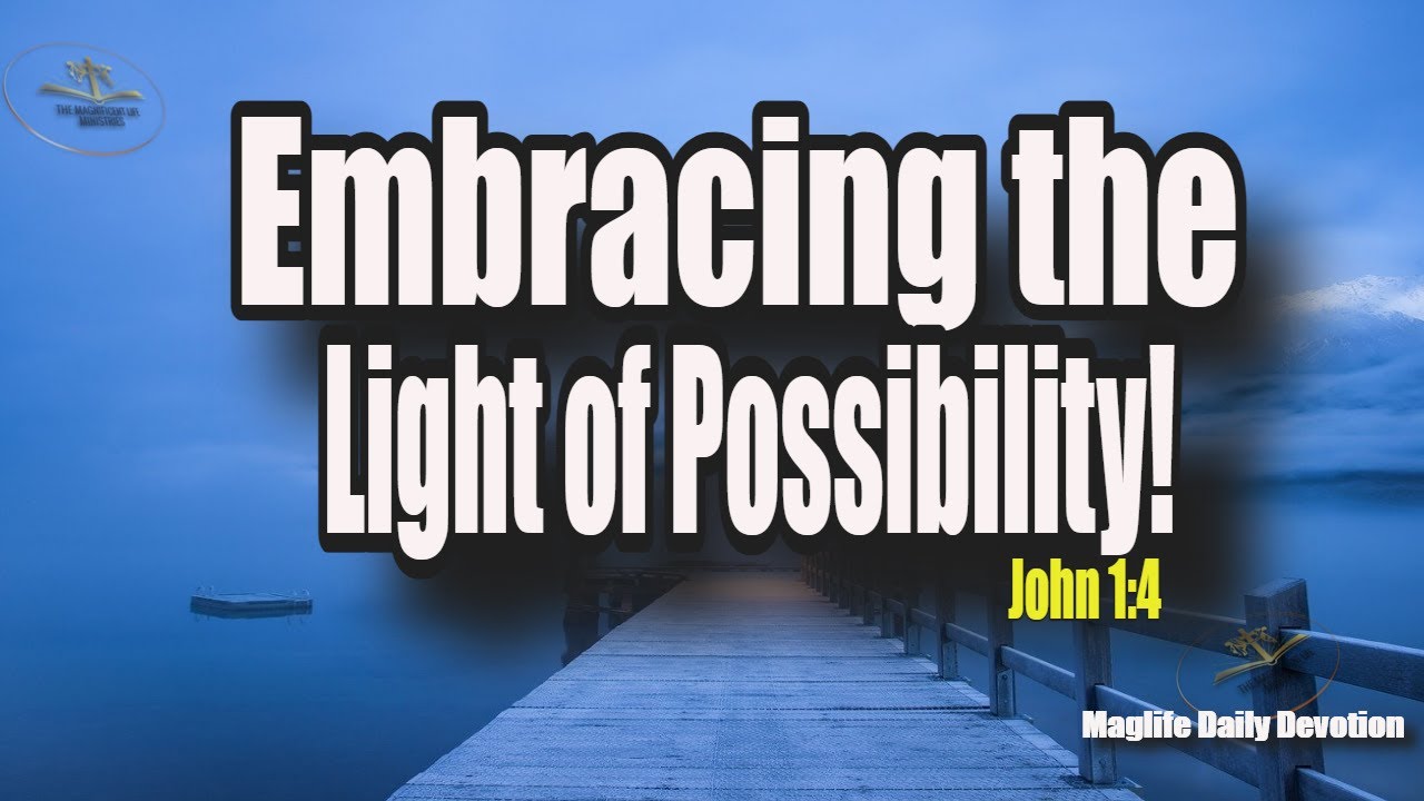 Embracing the Light of Possibility! |Magnificent Life Daily Devotion ...