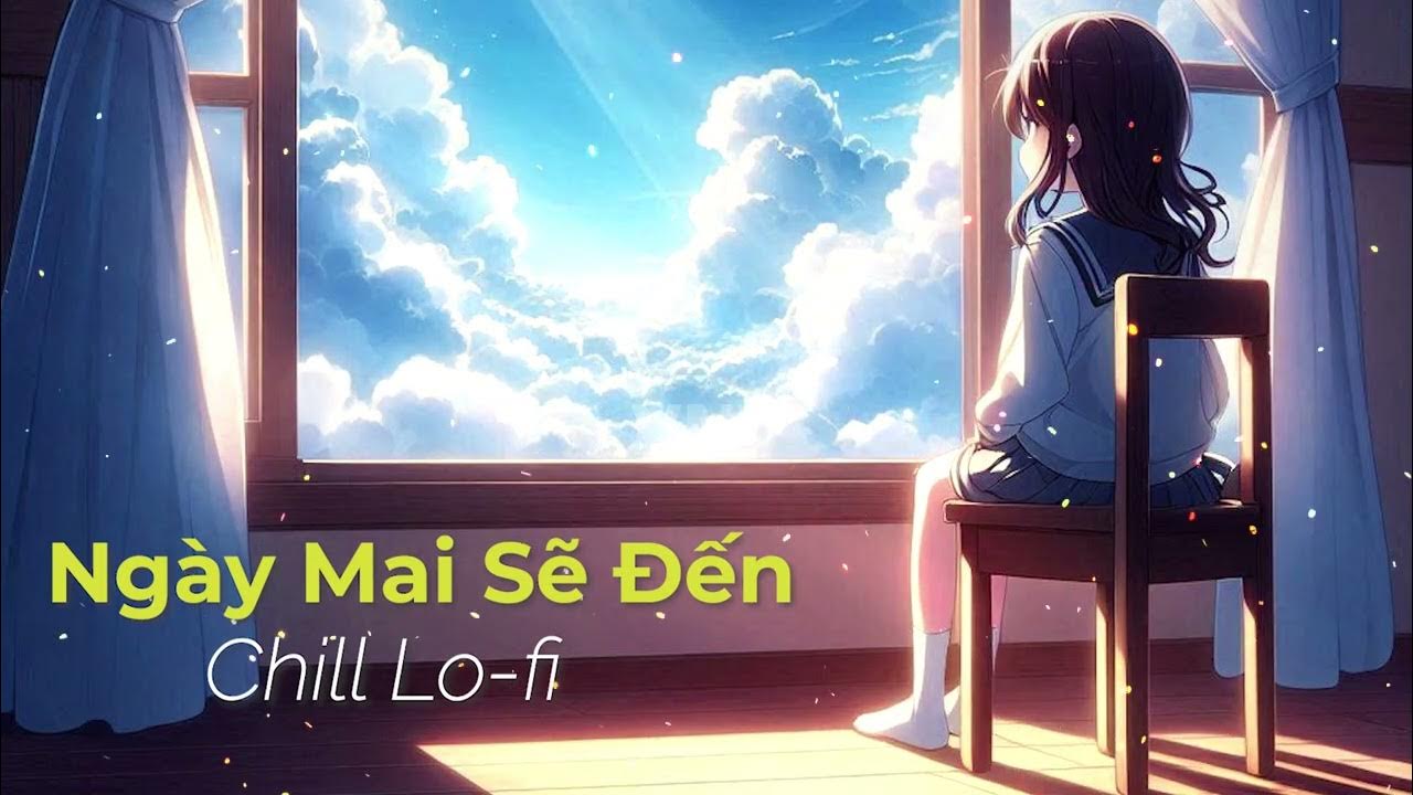 Ngày Mai Sẽ Đến – Bài hát Chill Lo-fi Chậm Rãi | Nhạc Thư Giãn và Học Tập - YouTube
