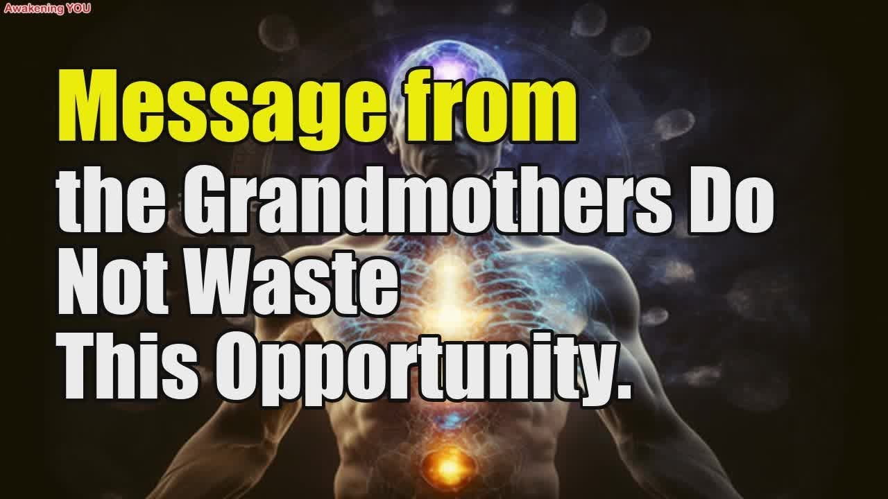 Message from the Grandmothers~ Do Not Waste This Opportunity ...