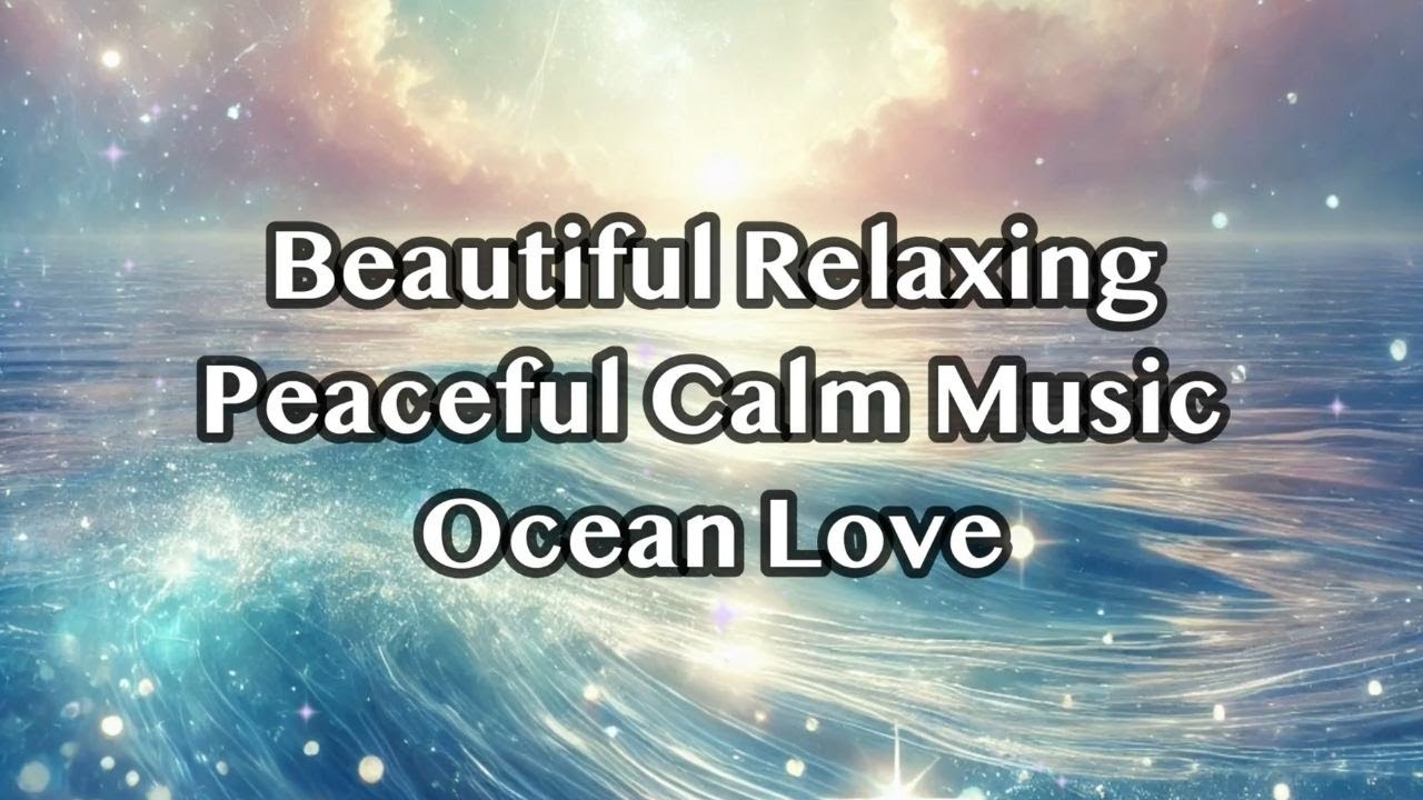Beautiful Relaxing Peaceful Calm Music｜Ocean Love - YouTube