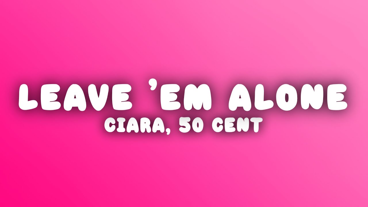 Ciara - Can't Leave 'Em Alone (Lyrics) ft. 50 Cent - YouTube