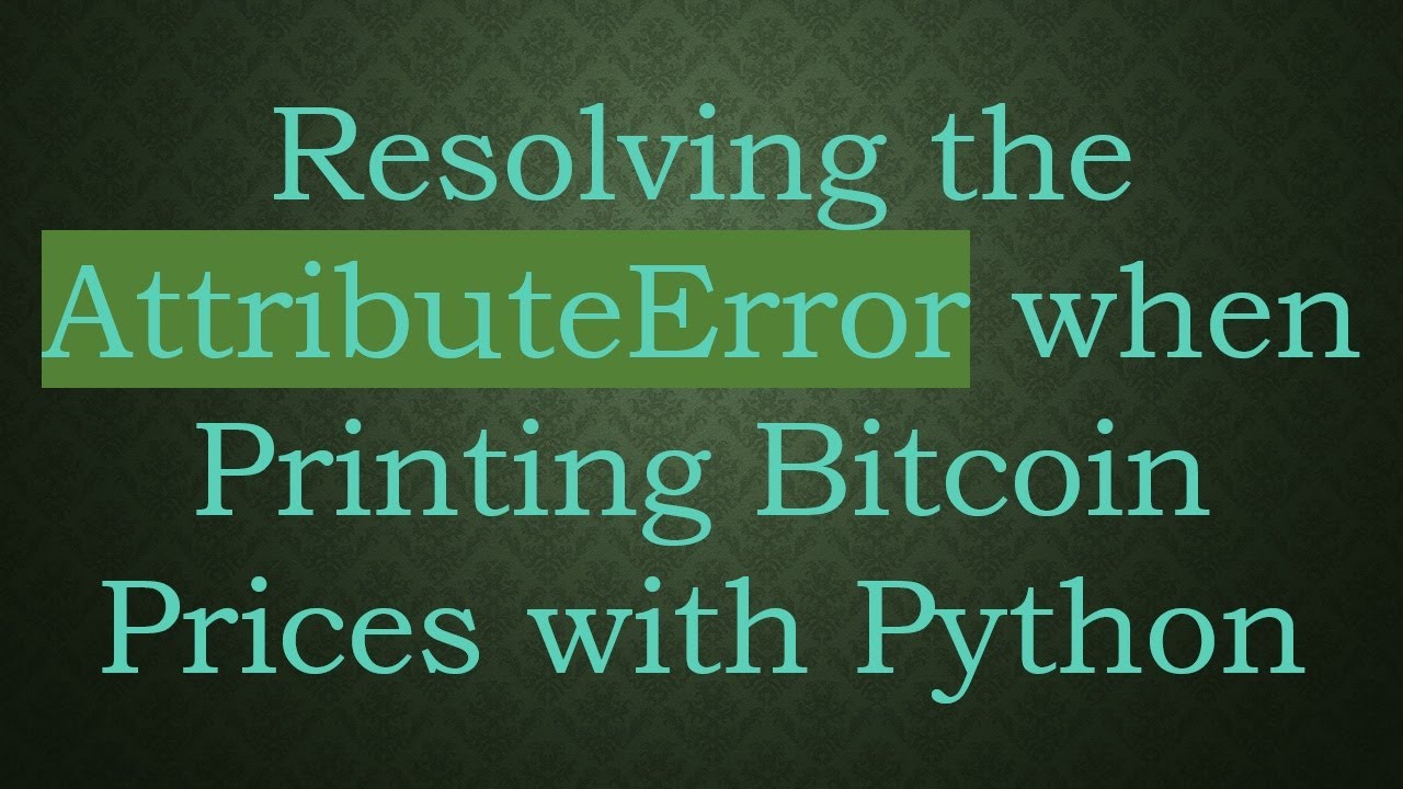 Resolving The Attributeerror When Printing Bitcoin Prices With Python Youtube