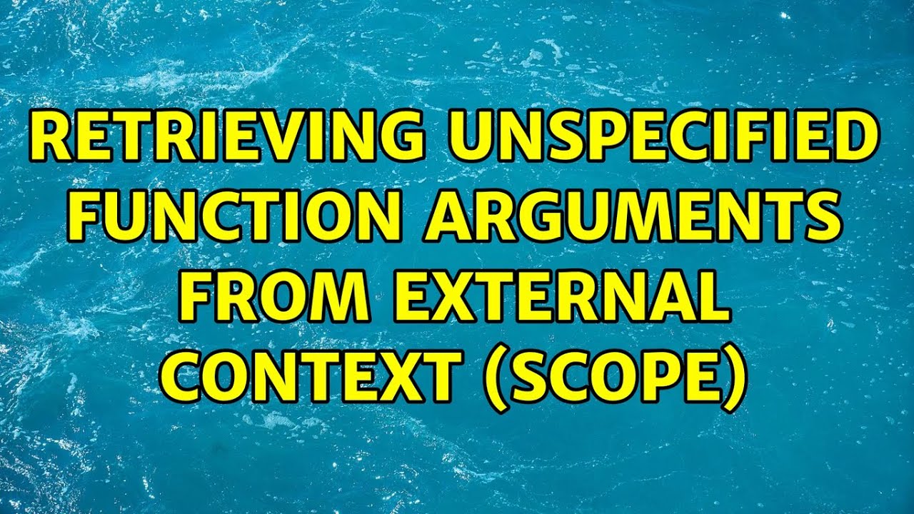 Retrieving Unspecified Function Arguments From External Context Scope 8182