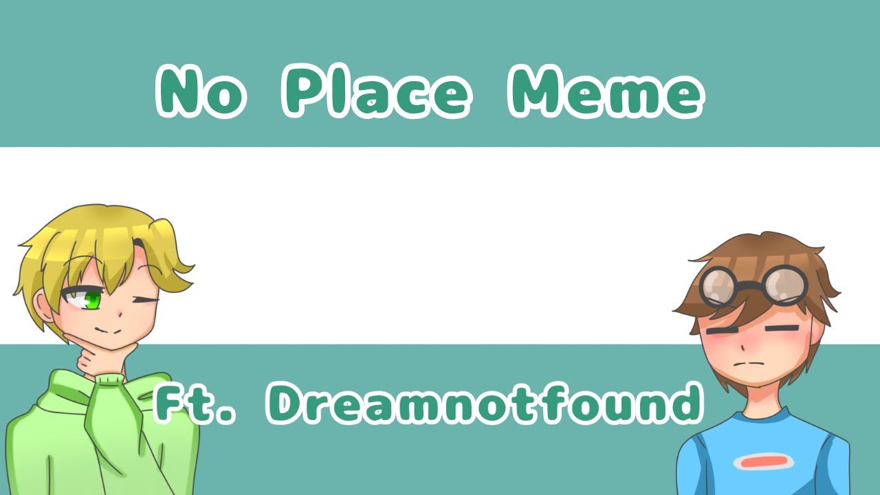 No Place Meme | Dreamnotfound - YouTube