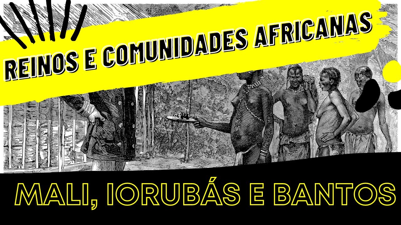 OS REINOS E COMUNIDADES AFRICANAS - MALI, IORUBÁS E BANTOS - YouTube