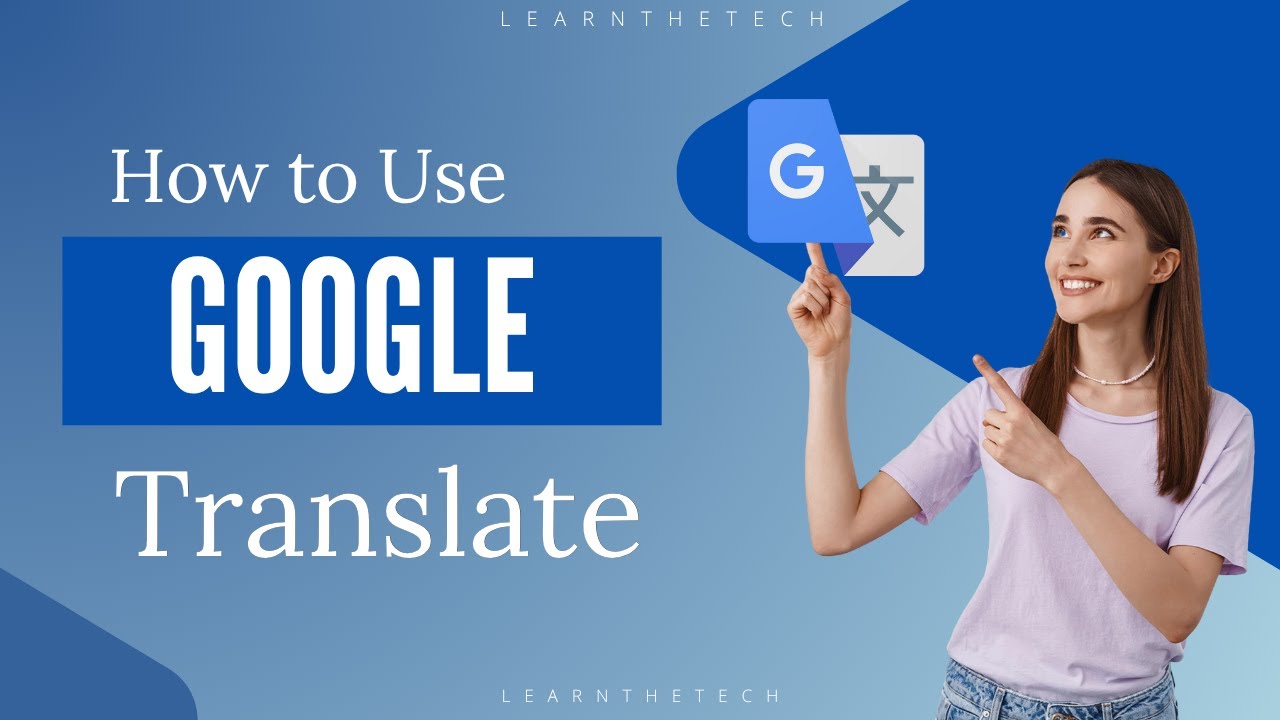 How to Use Google Translate | Quick & Easy Guide | LearnTheTech - YouTube