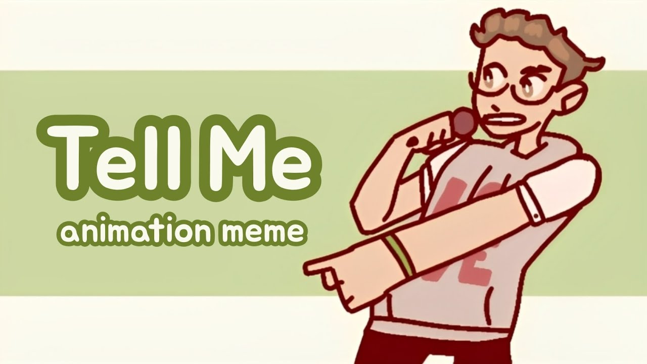 Tell Me // Animation Meme - YouTube
