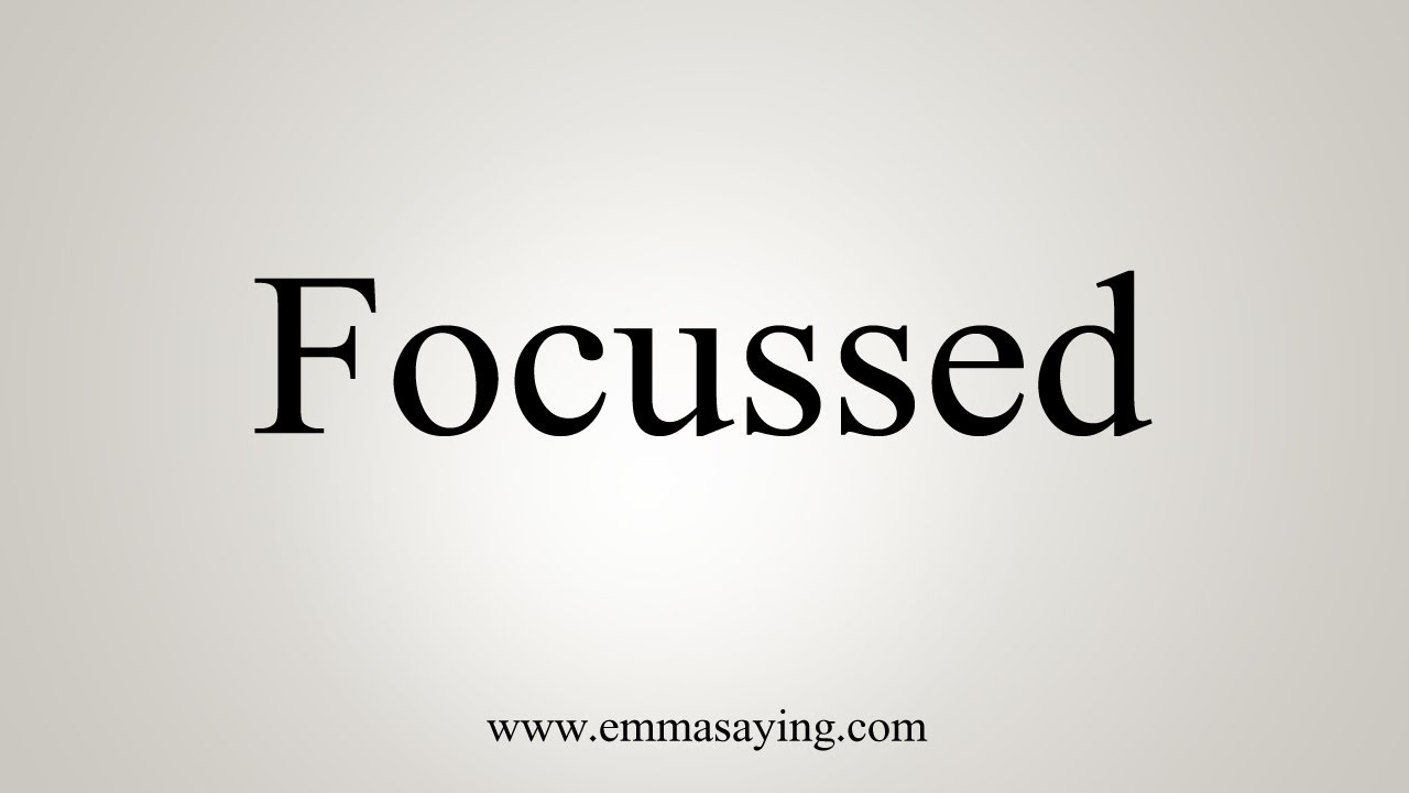 How To Say Focussed - YouTube