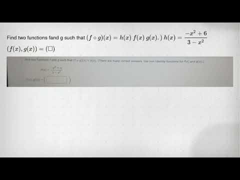 Find two functions fand g such that (fcirc g)(x)=h(x) f(x) g(x).) h(x)=(-x^2+6)/(3-x^2) (f(x),g ...