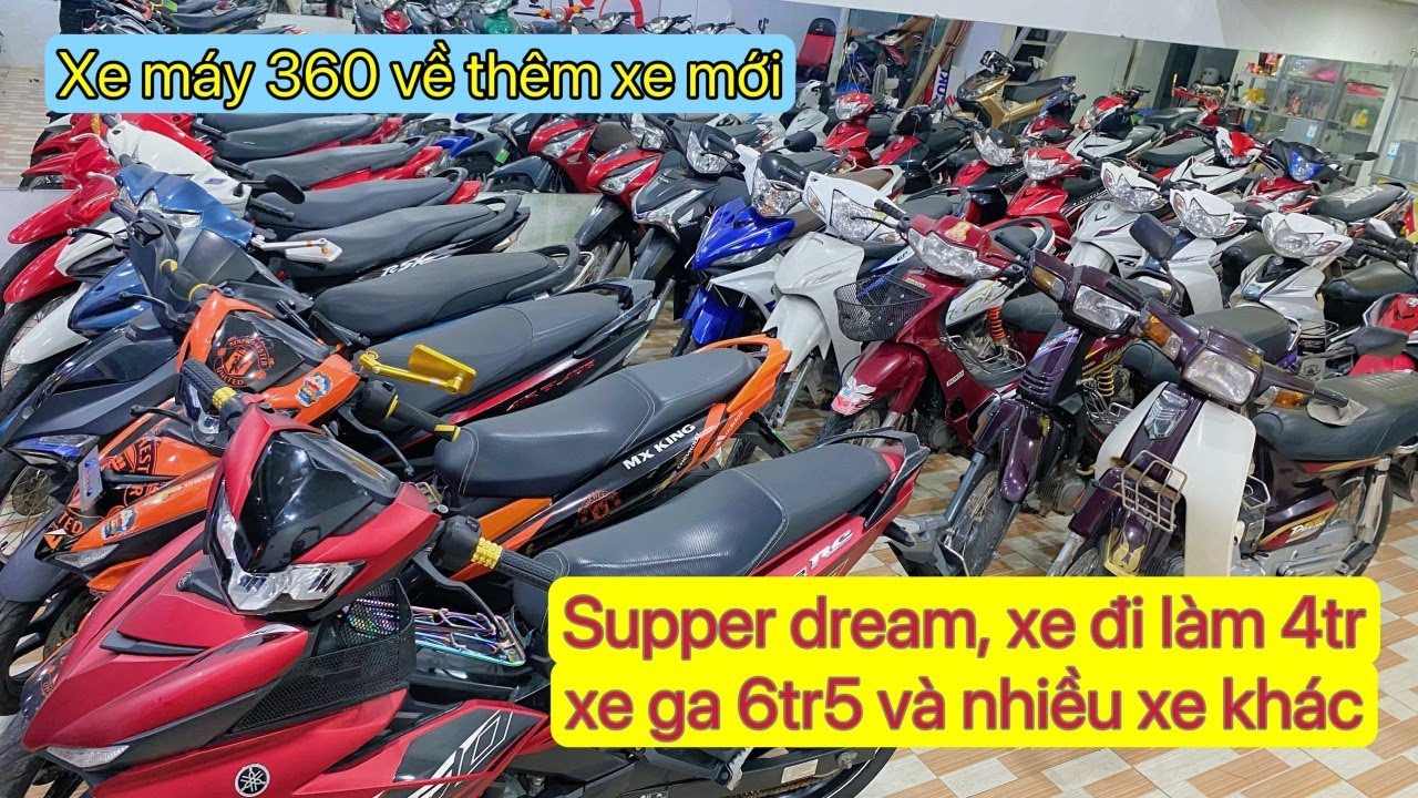 Xe máy 360 về thêm super dream, xe đi làm 4tr, xe ga 6tr5 và nhiều xe ...