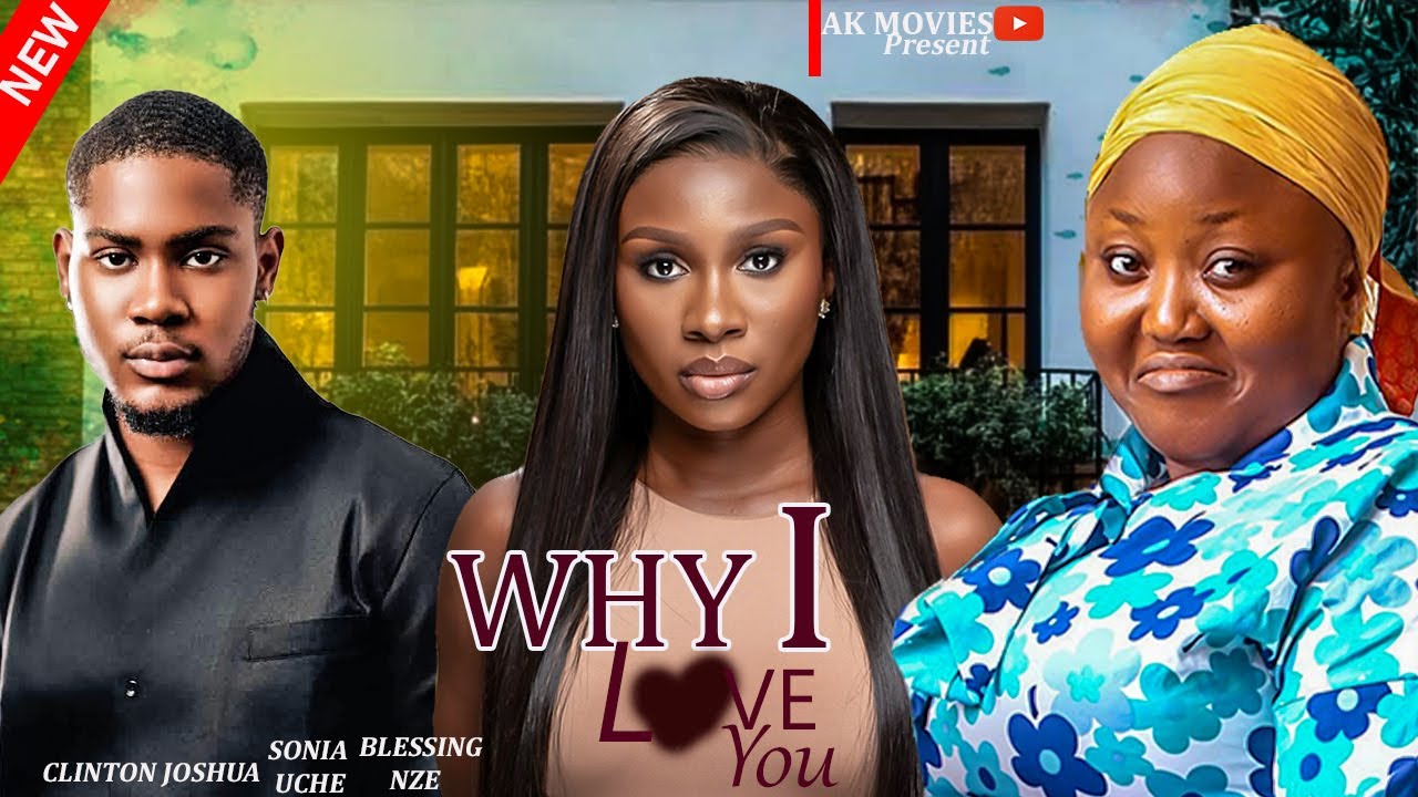 WHY I LOVE YOU - STARRING SONIA UCHE, BLESSING NZE, CLINTON JOSHUA ...
