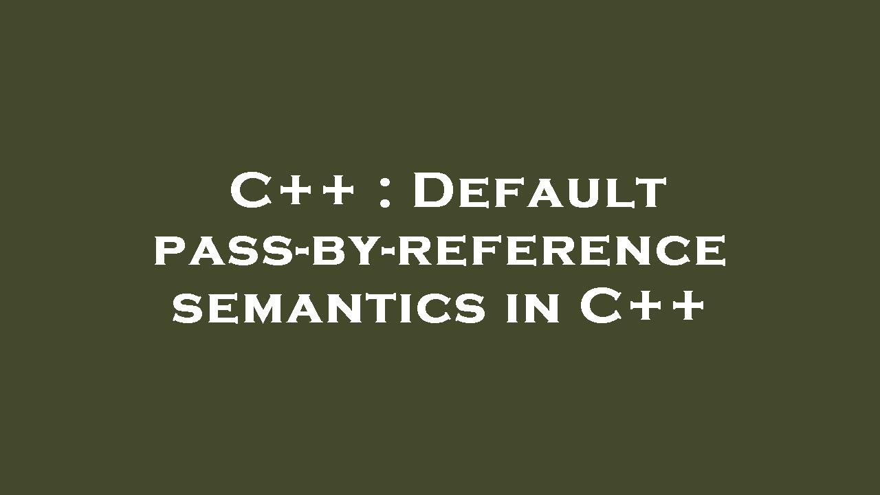 C++ : Default pass-by-reference semantics in C++ - YouTube