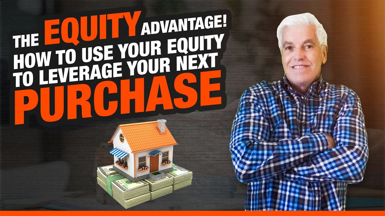 THE EQUITY ADVANTAGE! HOW TO USE YOUR EQUITY TO LEVERAGE YOUR NEXT ...