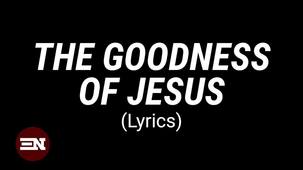 THE GOODNESS OF JESUS lyrics | CityAlight - YouTube