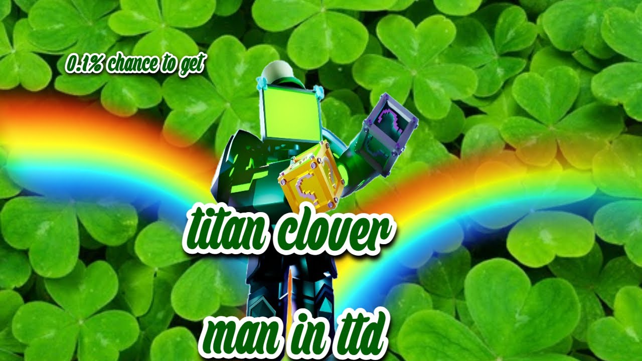 titan clover man in ttd (0.1% chance to get) - YouTube