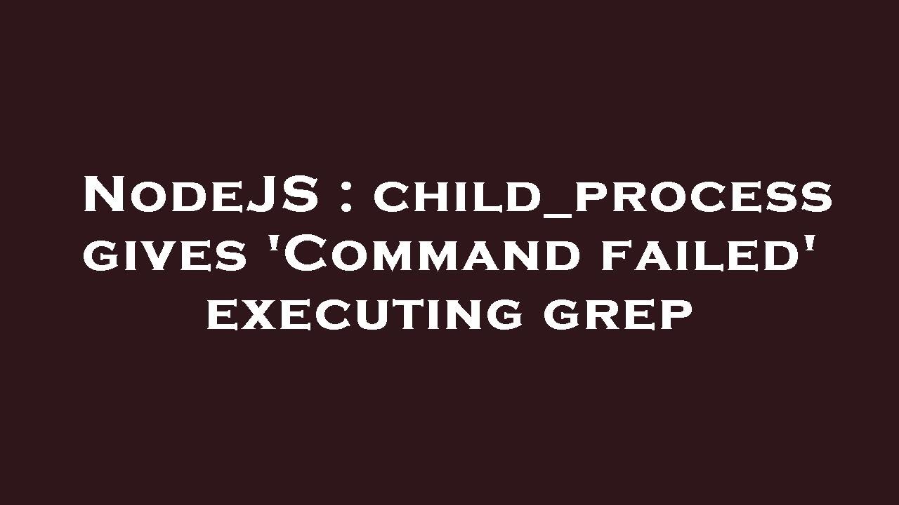 NodeJS Child process Gives Command Failed Executing Grep YouTube nodejs-child-process-gives-command-failed-executing-grep-youtube